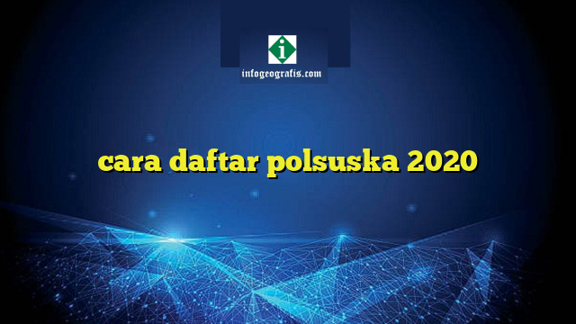 cara daftar polsuska 2020 | Info Geografis