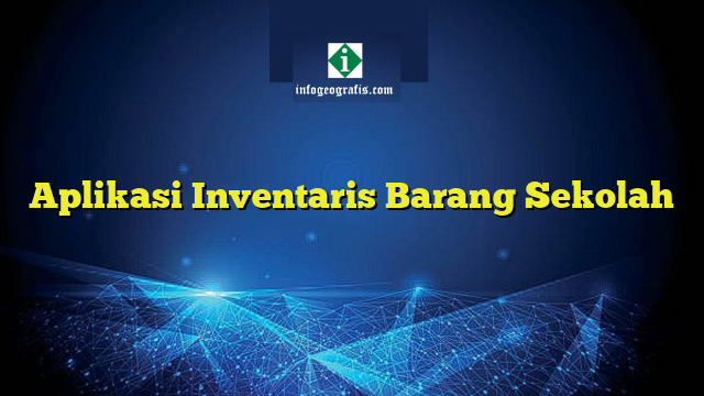 Aplikasi Inventaris Barang Sekolah | Info Geografis