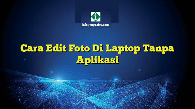 Cara Edit Foto Di Laptop Tanpa Aplikasi | Info Geografis