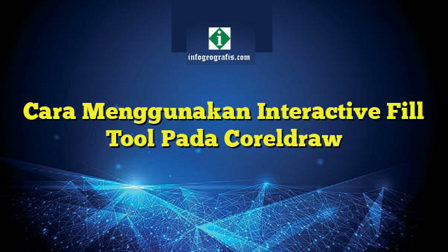 Cara Menggunakan Interactive Fill Tool Pada Coreldraw | Info Geografis Cara Menggunakan Interactive Fill Tool Pada Coreldraw | Info Geografis
