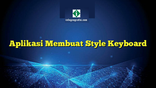 Aplikasi Membuat Style Keyboard | Info Geografis